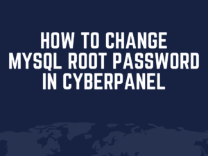 CyberPanel - Update MySQL root Password - Virtual Machine and VPS Tutorials